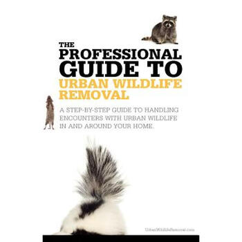 The Professional Guide to Urban Wildlife Rem...