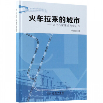 火车拉来的城市--近代石家庄城市史论丛(精)