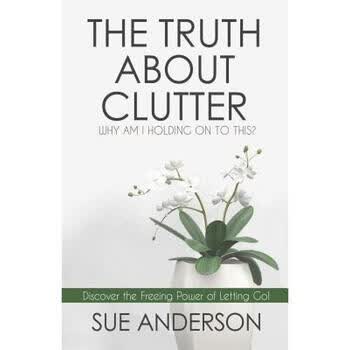 The Truth About Clutter: Why Am I Holding On...