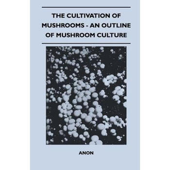 The Cultivation of Mushrooms - An Outline of...