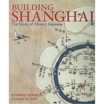 Building Shanghai: The Story of China's Gateway
