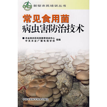常见食用菌病虫害防治技术 农业部农民科技教育培训中心,中央农业广播 中国农业科学技术出版社