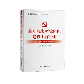 组织工作基本丛书：基层服务型党组织建设工作手册（根据党的十九大精神修订）9787509910610