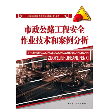 市政公路工程安全作业技术和案例分析 上海市市政公路工程行业协会著 中国建筑工业出版社