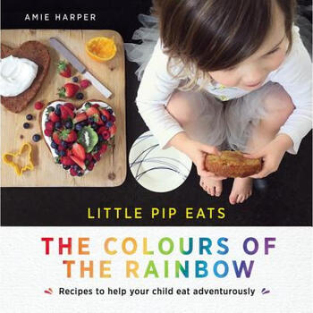 Little Pip Eats: The Colours of the Rainbow:...