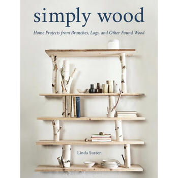 Simply Wood: Home Projects from Branches, Lo...
