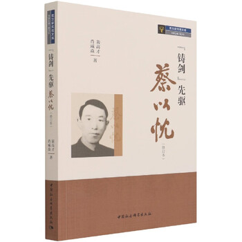 铸剑先驱蔡以忱(修订本)/武汉研究院文库