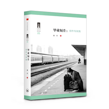 毕业短片：创作与实践（电影爱好者与编剧必读书目，北京电影学院“电影教室”丛书05）