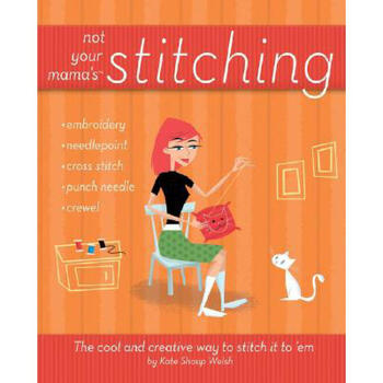 Not Your Mama's Stitching: The Cool and Crea...