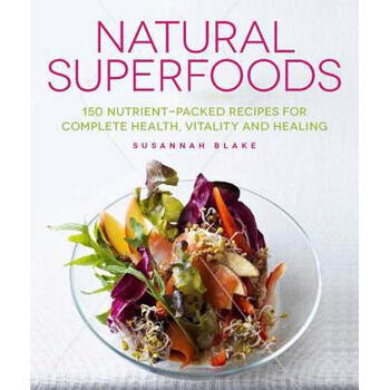 Natural Superfoods: 150 Nutrient-Packed Reci...