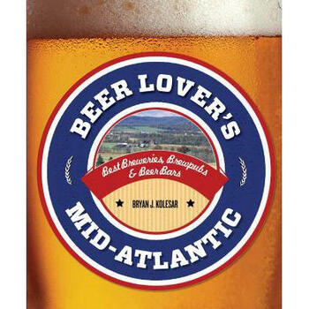 Beer Lover's Mid-Atlantic: Best Breweries, B...