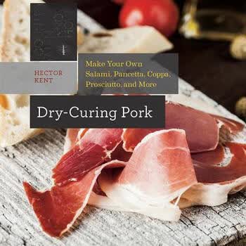 Dry-Curing Pork: Make Your Own Salami, Pance...