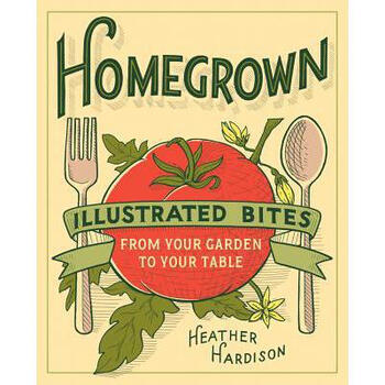 Homegrown: Illustrated Bites from Your Garde...