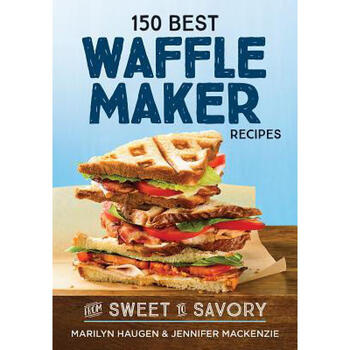 150 Best Waffle Maker Recipes: From Sweet to...
