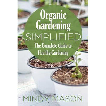 Organic Gardening Simplified the Complete Gu...