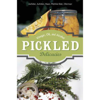 Pickled Delicacies: In Vinegar, Oil, and Alc...