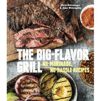 Big-Flavor Grill: No-Marinade, No-Hassle Rec...