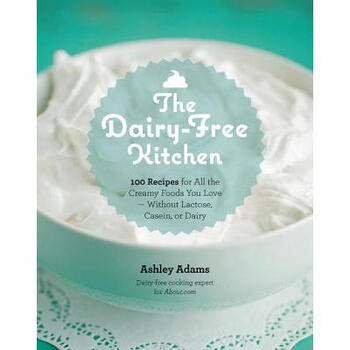 The Dairy-Free Kitchen: 100 Recipes for All ...