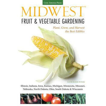 Midwest Fruit & Vegetable Gardening: Plant, ...