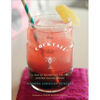 The Cocktail Club: A Year of Recipes and Tip...