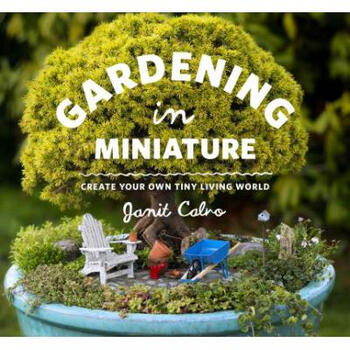 Gardening in Miniature: Create Your Own Tiny...