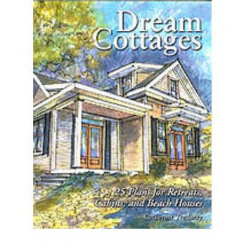 Dream Cottages: 25 Plans for Retreats, Cabin...