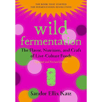 Wild Fermentation: The Flavor, Nutrition, an...