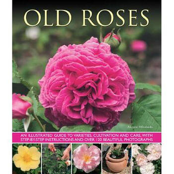 Old Fashioned Roses: an Illustrated Guide to...
