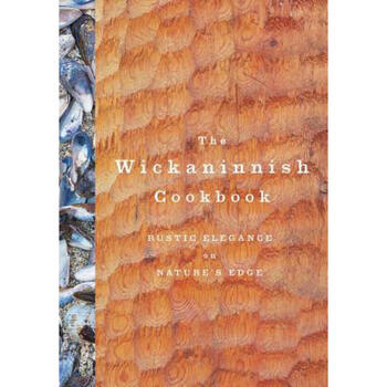 The Wickaninnish Cookbook: Rustic Elegance o...