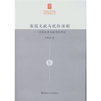 梨园文献与优伶演剧：京剧昆曲文献史料考论/中国人民大学国学院国学新锐丛书