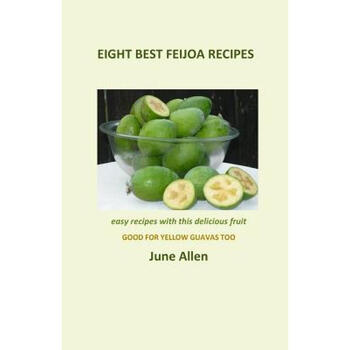 Eight Best Feijoa Recipes: Good for Yellow G...