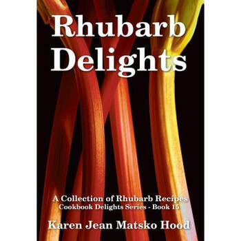 Rhubarb Delights Cookbook: A Collection of R...