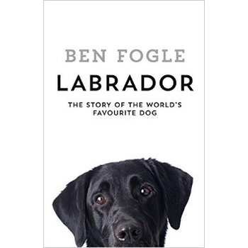 Labrador: The Story Of The World’S Favourite Dog