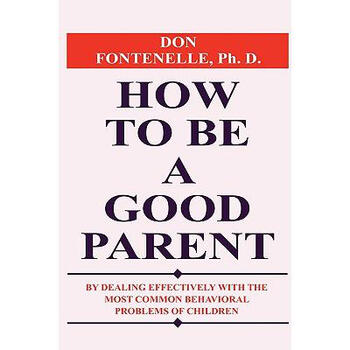 How to Be a Good Parent: By Dealing Effectiv...