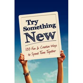 Try Something New: 100 Fun & Creative Ways t...