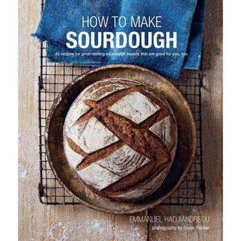 How to Make Sourdough: 45 Recipes for Great-...