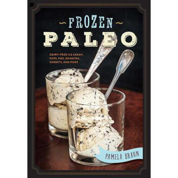 Frozen Paleo: Dairy-Free Ice Cream, Pops, Pi...