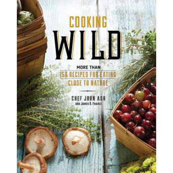 Cooking Wild: More Than 150 Recipes for Eati...