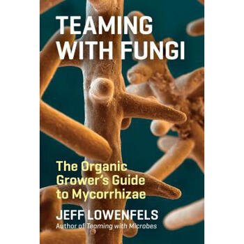 Teaming with Fungi: The Organic Grower's Gui...