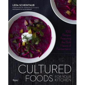 Cultured Foods for Your Kitchen: 100 Recipes...