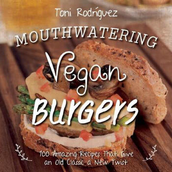 Mouthwatering Vegan Burgers: 100 Amazing Rec...
